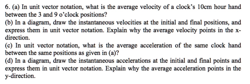 SOLVED: 6. (a) In unit vector notation, what is the average velocity of a clock's 10cm hour hand ...