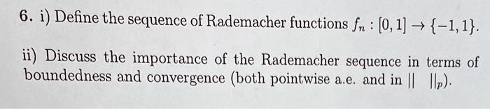 SOLVED: i. Define the sequence of Rademacher functions fn:[0,1]->-1,1. ii. Discuss the ...