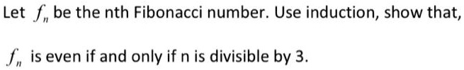 SOLVED:Let f, be the nth Fibonacci number. Use induction, show that, f" is even if and only if n ...