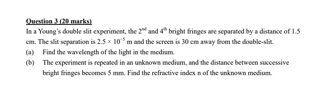 SOLVED:Question 3 (20marks) In a Young s double slit experiment; the 2"d and 4th bright fringes ...