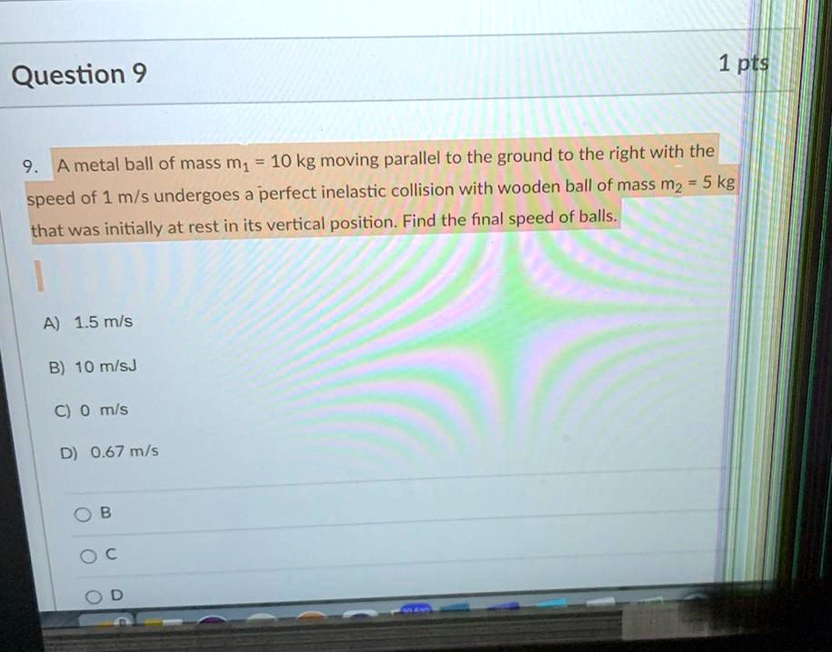 question 9 1 pts a metal ball of mass m1 10 kg moving parallel to the ...