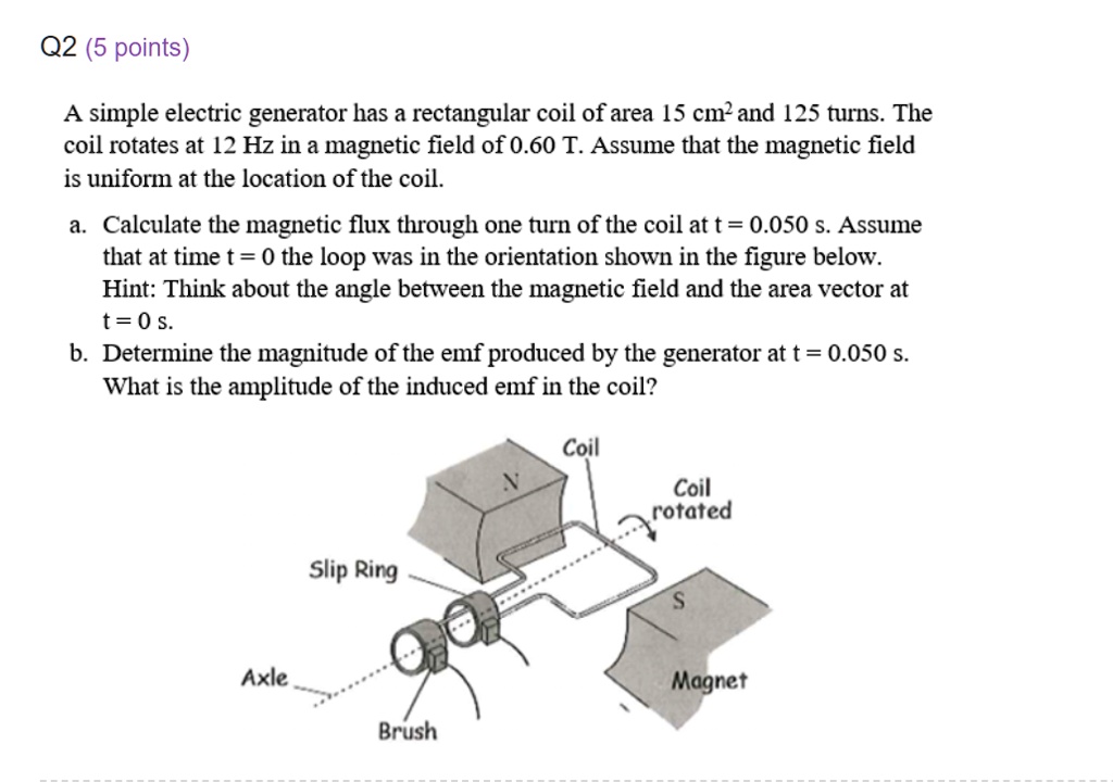 SOLVED: Q2 (5 points) A simple electric generator has a rectangular coil of area 15 cm? and [25 ...