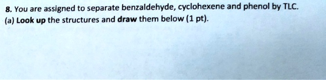 SOLVED: 8. You are assigned to separate benzaldehyde, cyclohexene and ...