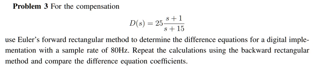 SOLVED: Problem 3: For the compensation s+15, use Euler's forward ...