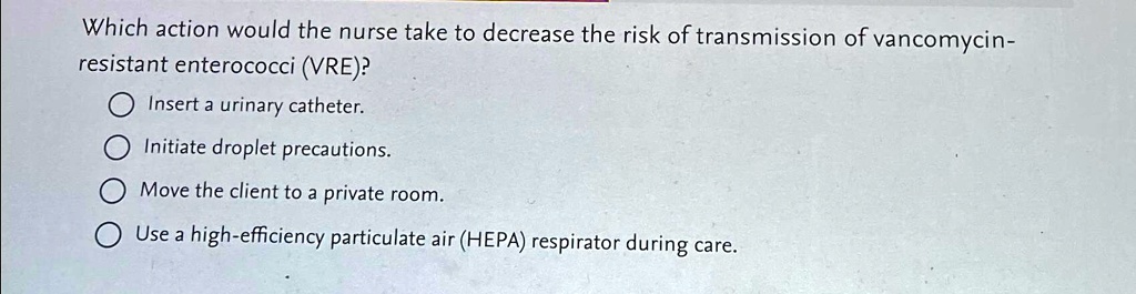 SOLVED: Which action would the nurse take to decrease the risk of ...