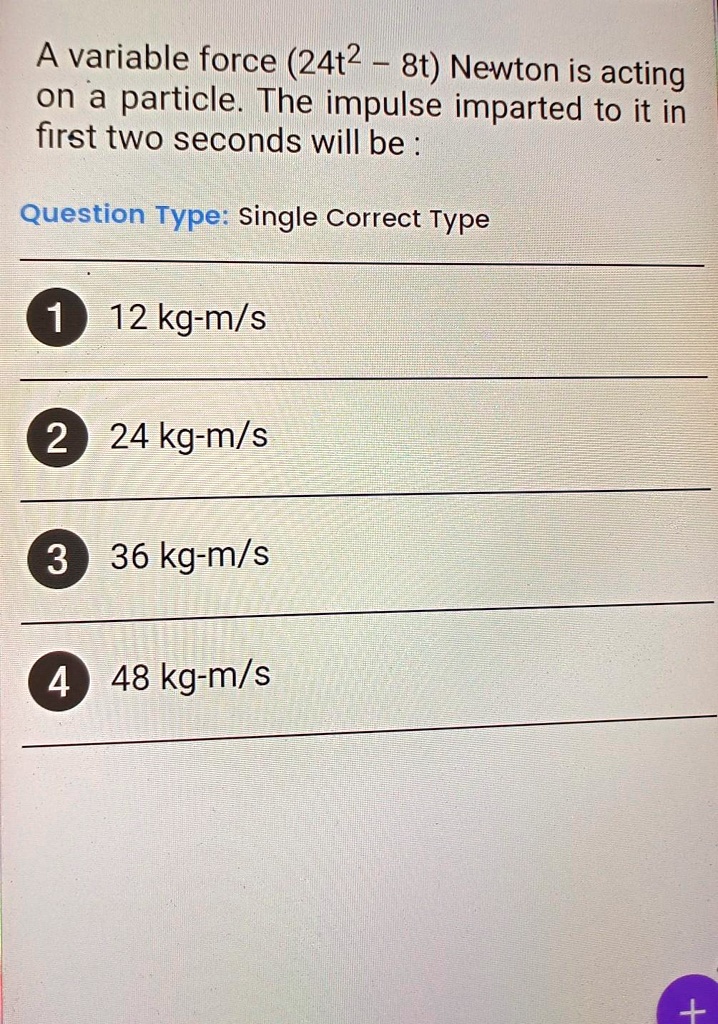 A variable force (24t2 - 8t) Newton is acting on a particle. The ...