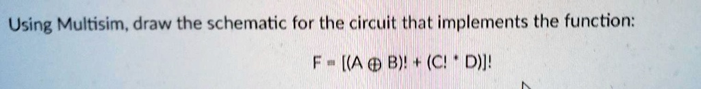 Solved Using Multisim Draw The Schematic For The Circuit That Implements The Function F Ab