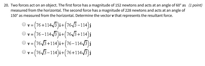 Two Forces Act On An Object The First Force Has Magnitude Of 152 Newtons And Acts At An Angle Of