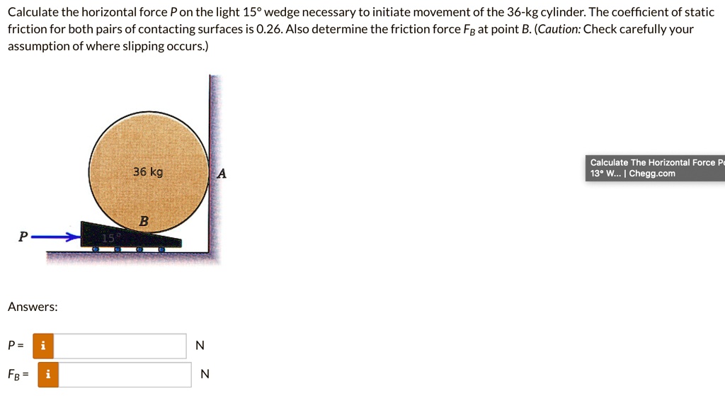 SOLVED: Calculate the horizontal force P on the light 158 wedge necessary to initiate movement ...