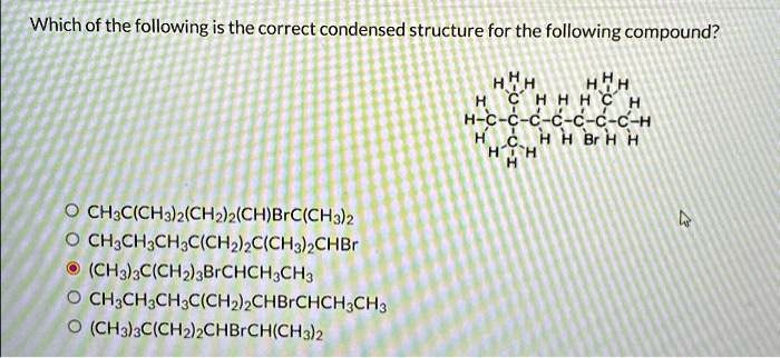 Which of the following is the correct condensed structure for the following compound? HHH HHH H ...