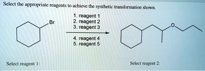 select the appropriate reagents t0 achieve the synthetic transformation ... select the appropriate reagents t0 achieve the synthetic transformation ...