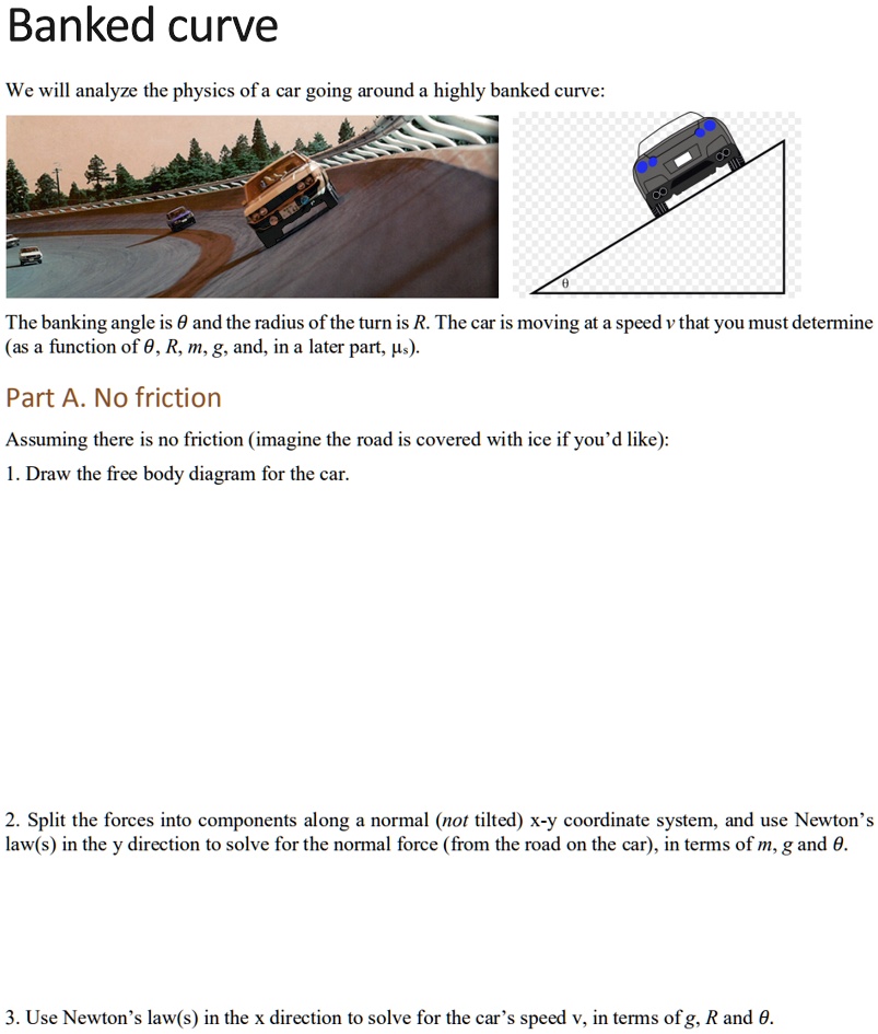 Banked curve We will analyze the physics of a car going around a highly ...