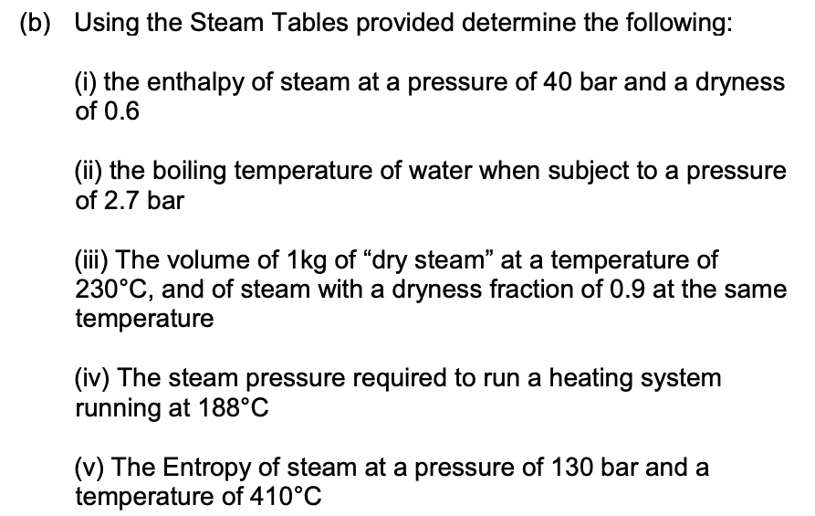 (b) Using the Steam Tables provided determine the following: (i) the enthalpy of steam at a ...