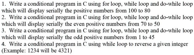 SOLVED: 1. Write a conditional program in C using a for loop, while loop, and do-while loop ...