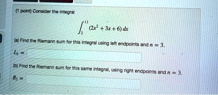 SOLVED: point) Consider the integral (2x? + 3x+6)dx (@) Find the Riemann sum for this Integral ...