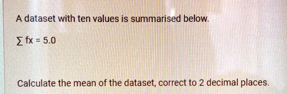 SOLVED: A dataset with ten values is summarised below: Efx = 5.0 ...