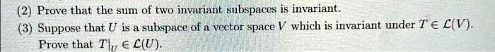 Solved Prove That The Sum Of Two Invariant Subspaces Is Invariant Suppose That U Is A Subspace