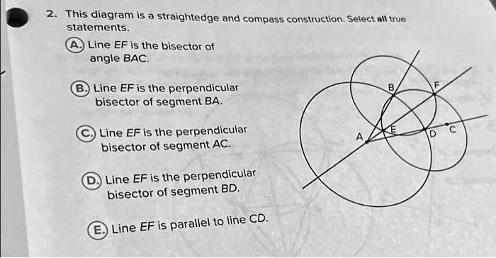 2. This diagram is a straightedge and compass construction. Select all ...