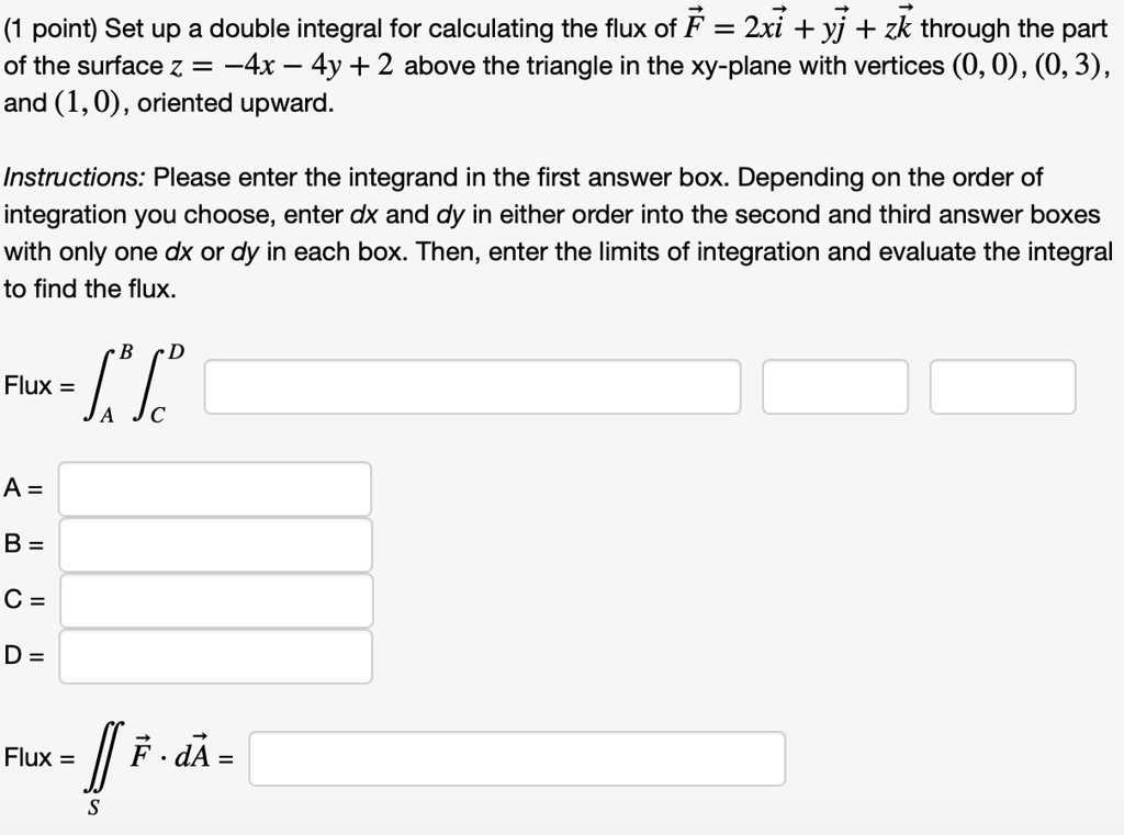 1 point set up a double integral for calculating the flux of f zxi yj zk through the part of the ...