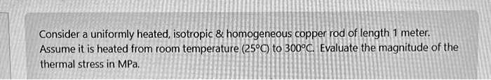 SOLVED: Consider a uniformly heated, isotropic, and homogeneous copper ...