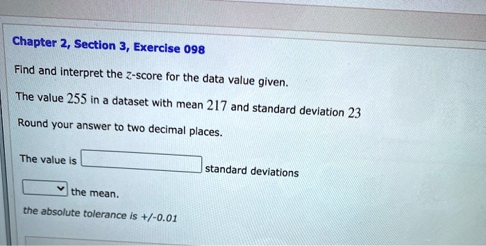 SOLVED:Chapter 2, Section 3, Exercise 098 Find and interpret the Z-score for the data value ...
