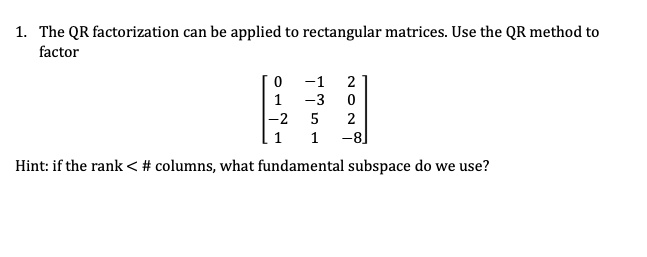 SOLVED: The QR factorization can be applied to rectangular matrices Use the QR method to factor ...