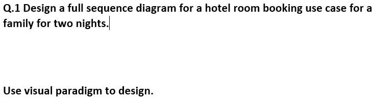 SOLVED: Q.1 Design a full sequence diagram for a hotel room booking use case for a family for ...