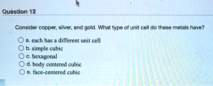 SOLVED: Question 12 Consider copper; silver; and gold. What type of ...