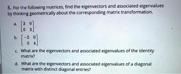 SOLVED: For the following matrices, find the eigenvectors and associated eigenvalues by thinking ...
