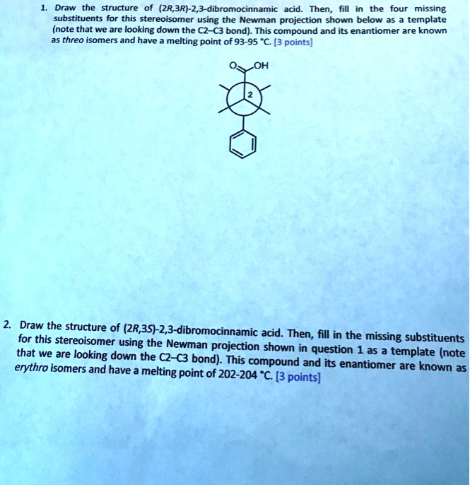 SOLVED: Draw the structure of (2R,3R1-2,3-dibromocinnamic acid: Then ...