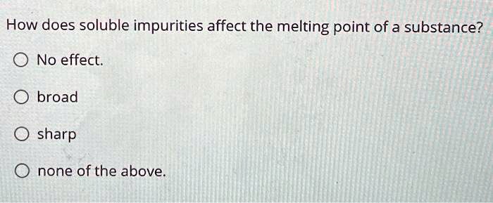 how does soluble impurities affect the melting point of a substance no ...