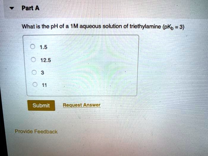 SOLVED: Part A What is the pH of a 1M aqueous solution of triethylamine ...