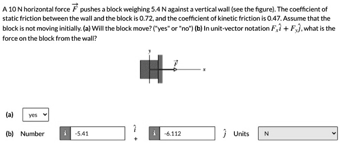 SOLVED: A 10 N horizontal force F pushes a block weighing 5 N against a ... SOLVED: A 10 N horizontal force F pushes a block weighing 5 N against a ...