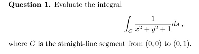 SOLVED: Question 1. Evaluate the integral ds 12 + y2 + 1 where C is the straight-line segment ...