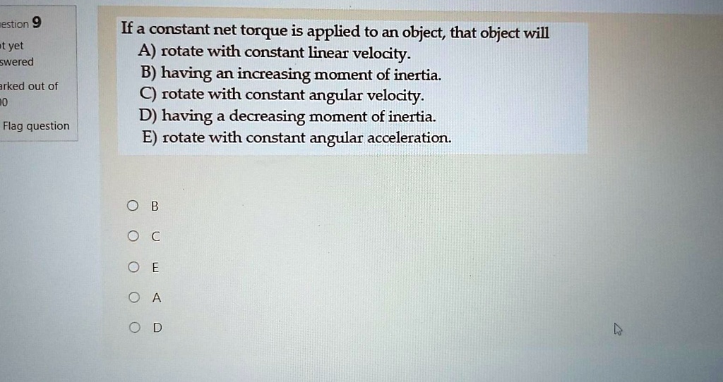 SOLVED: Question: If a constant net torque is applied to an object, that object will A) rotate ...