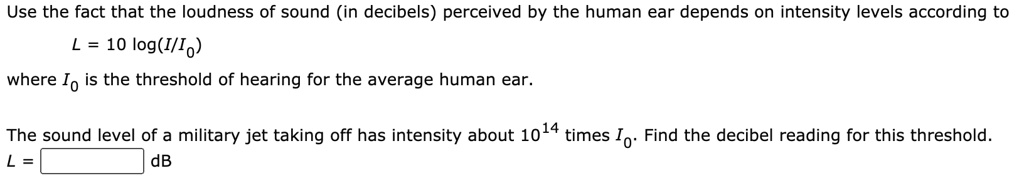 SOLVED: Use the fact that the loudness of sound (in decibels) perceived ... SOLVED: Use the fact that the loudness of sound (in decibels) perceived ...