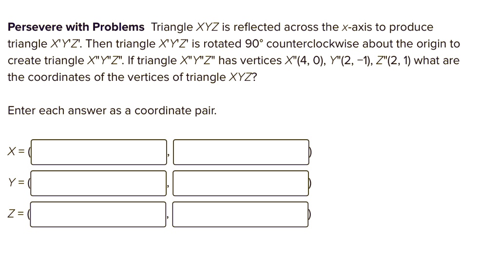 [GET ANSWER] persevere with problems triangle xyz is reflected across the x axis to produce ...