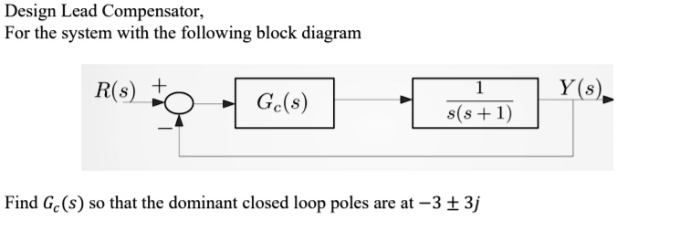 SOLVED: Design Lead Compensator, For the system with the following block diagram R(s) Y(s). Gc(s ...