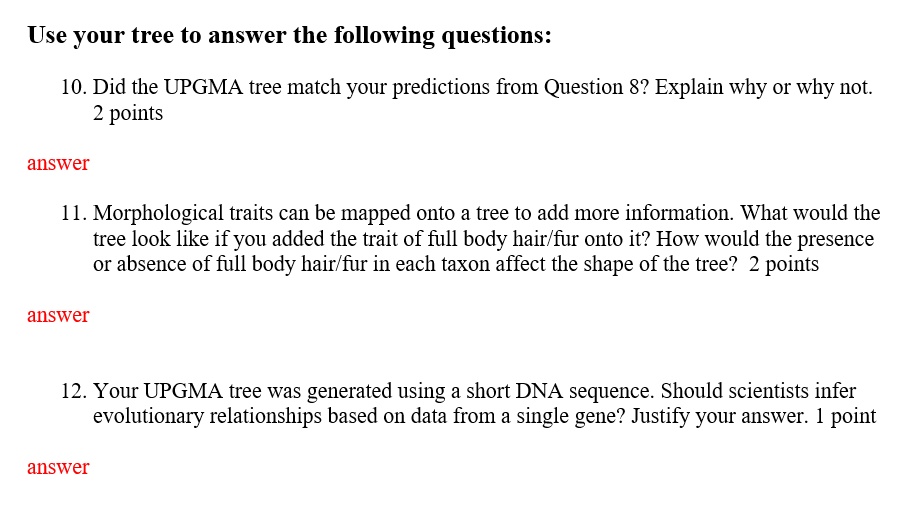 Use your tree to answer the following questions: 10. Did the UPGMA tree match your predictions ...