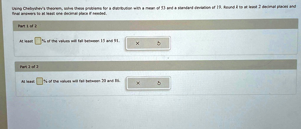 SOLVED: Using Chebyshev's theorem, solve these problems for a distribution with a mean of 53 and ...