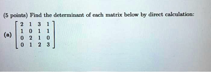 SOLVED: (5 points) Find the determinant of each matrix below by direct ...