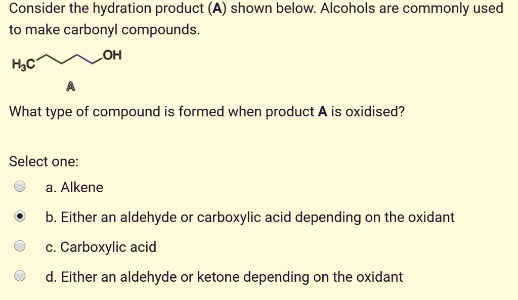 SOLVED: Consider the hydration product (A) shown below: Alcohols are ...
