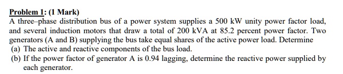 SOLVED: Problem 1: (1 Mark) A three-phase distribution bus of a power system supplies a 500 kW ...