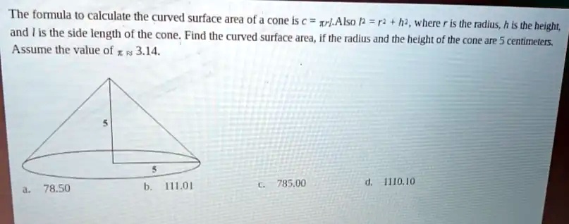 SOLVED: The formula to calculate the curved surface area of a cone is ...