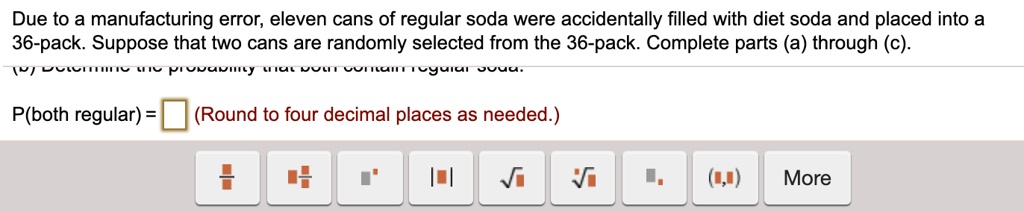 Due to a manufacturing error, eleven cans of regular soda were ...