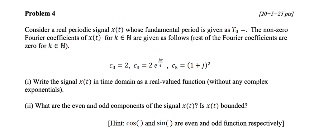 SOLVED: Problem 4 [20+5=25 pts] Consider a real periodic signal x(t) whose fundamental period is ...