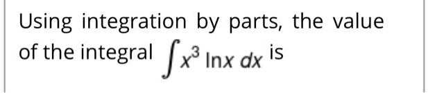 SOLVED: Using integration by parts, the value of the integral Inx dx is