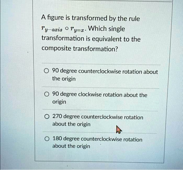 A figure is transformed by the rule ry-axis∘ ry=x. Which single transformation is equivalent to ...