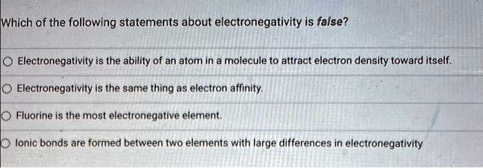 SOLVED: Which of the following statements about electronegativity is false Electronegativity is ...