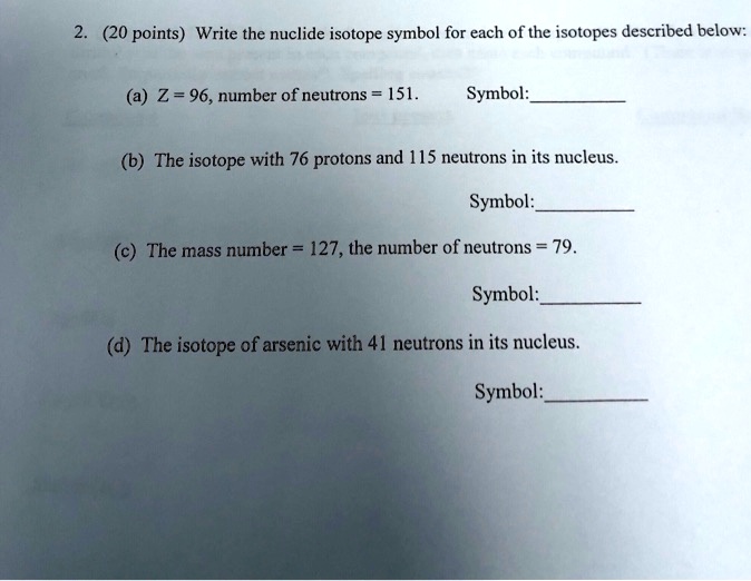 SOLVED: (20 points) Write the nuclide isotope symbol for each of the ... SOLVED: (20 points) Write the nuclide isotope symbol for each of the ...